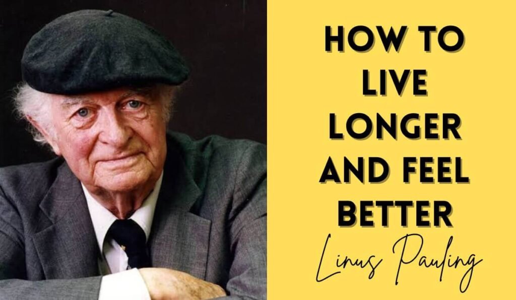 How To Live Longer And Feel Better According To Linus Pauling
